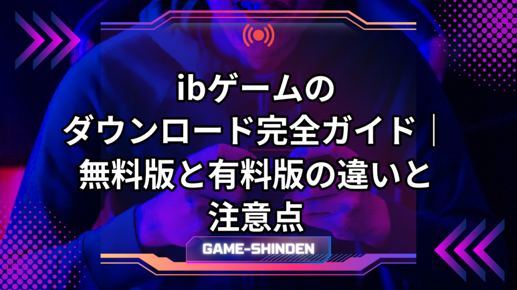 ibゲームのダウンロード完全ガイド｜無料版と有料版の違いと注意点 | ゲーム神殿